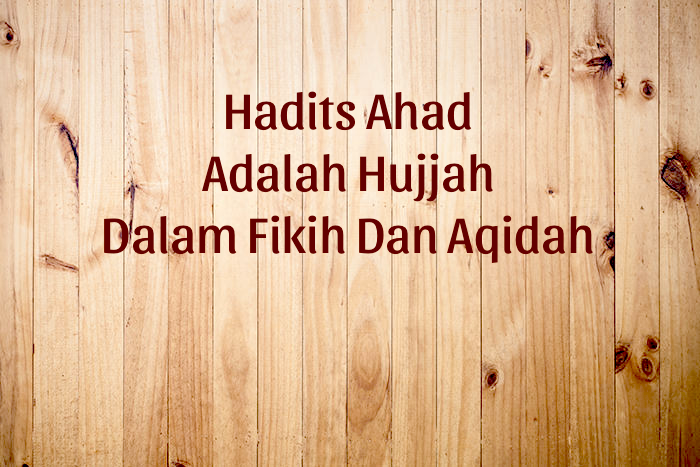 Hadits Ahad Adalah Hujjah Dalam Fikih Maupun Aqidah – Kang Aswad